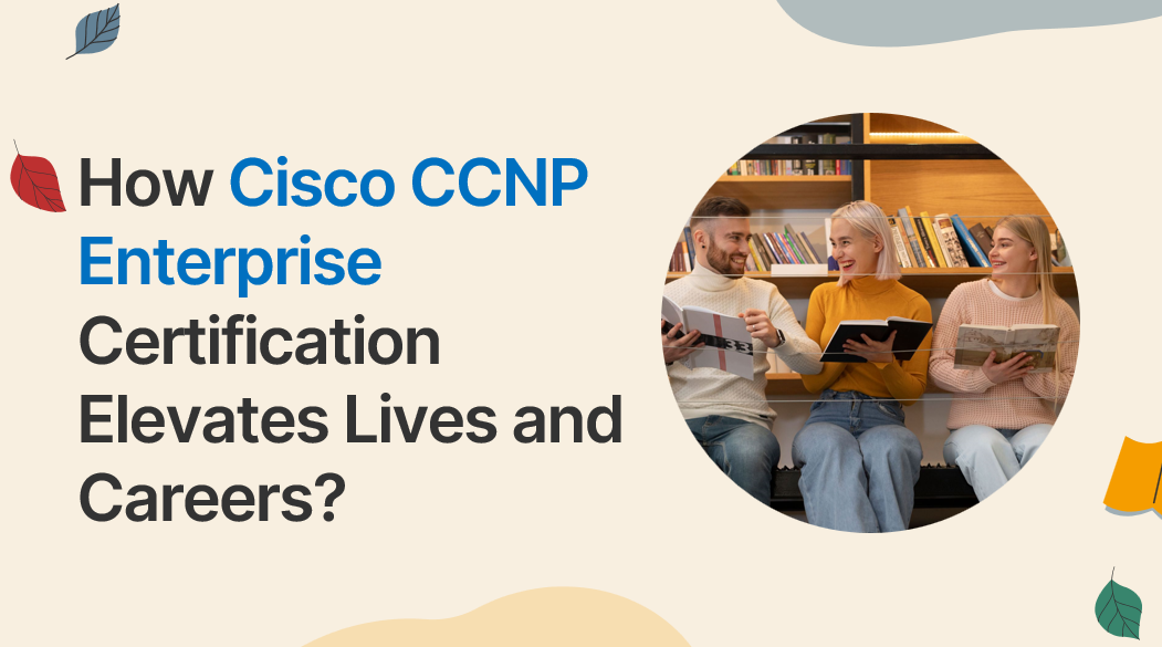 How Cisco CCNP Enterprise Certification Elevates Lives and Careers ...