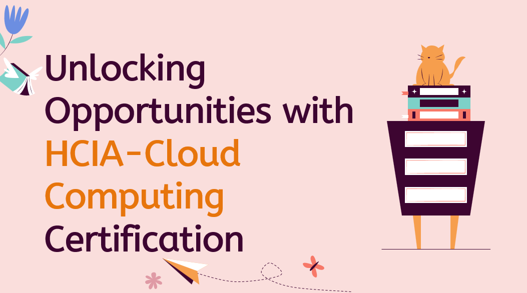 Unlocking Opportunities with HCIA-Cloud Computing Certification – CertDeed