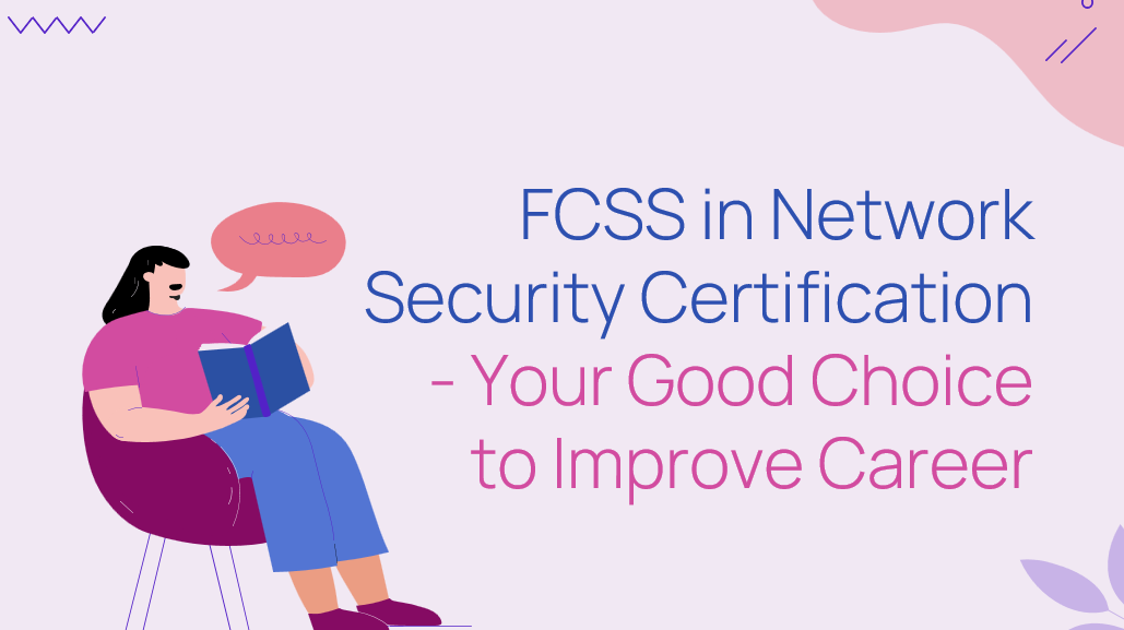 FCSS in Network Security Certification – Your Good Choice to Improve ...
