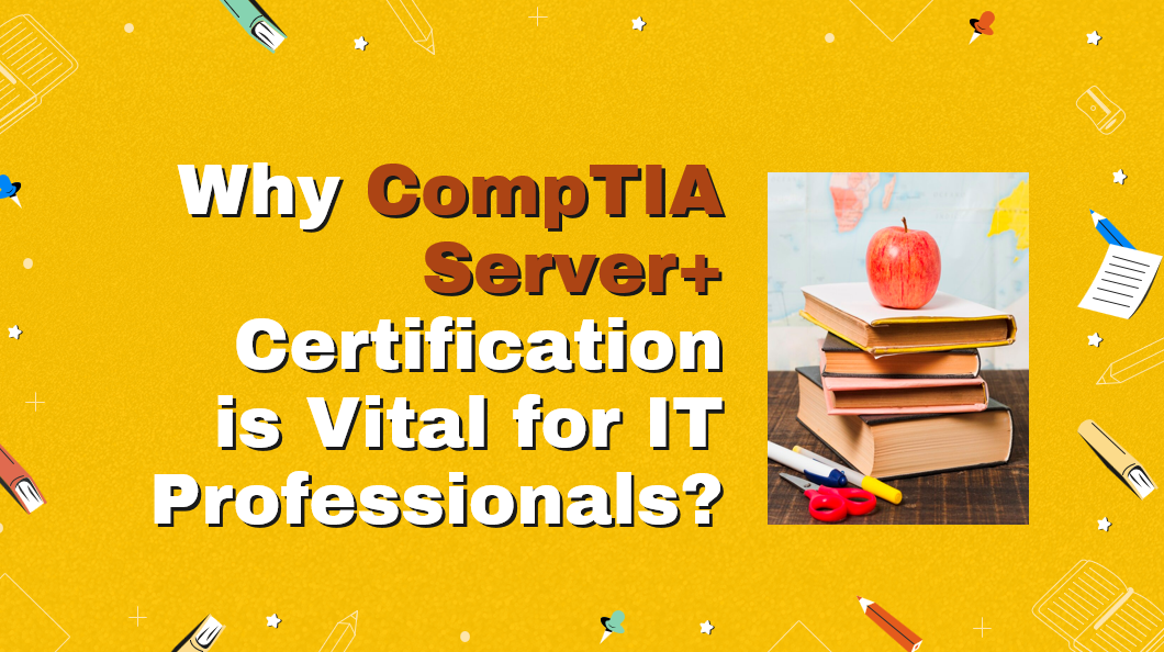 Why CompTIA Server+ Certification is Vital for IT Professionals? – CertDeed