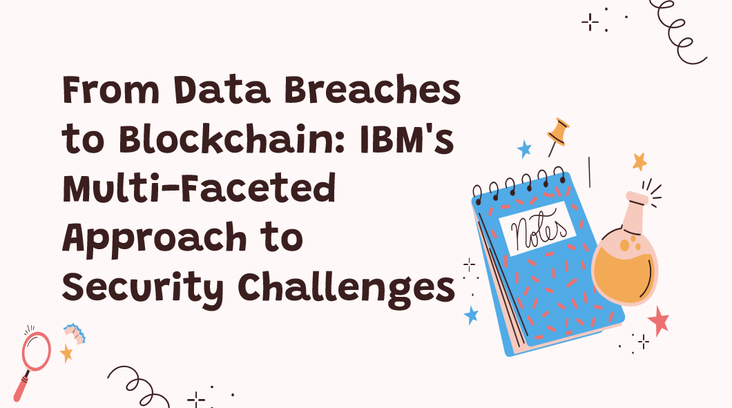 From Data Breaches to Blockchain: IBM’s Multi-Faceted Approach to ...