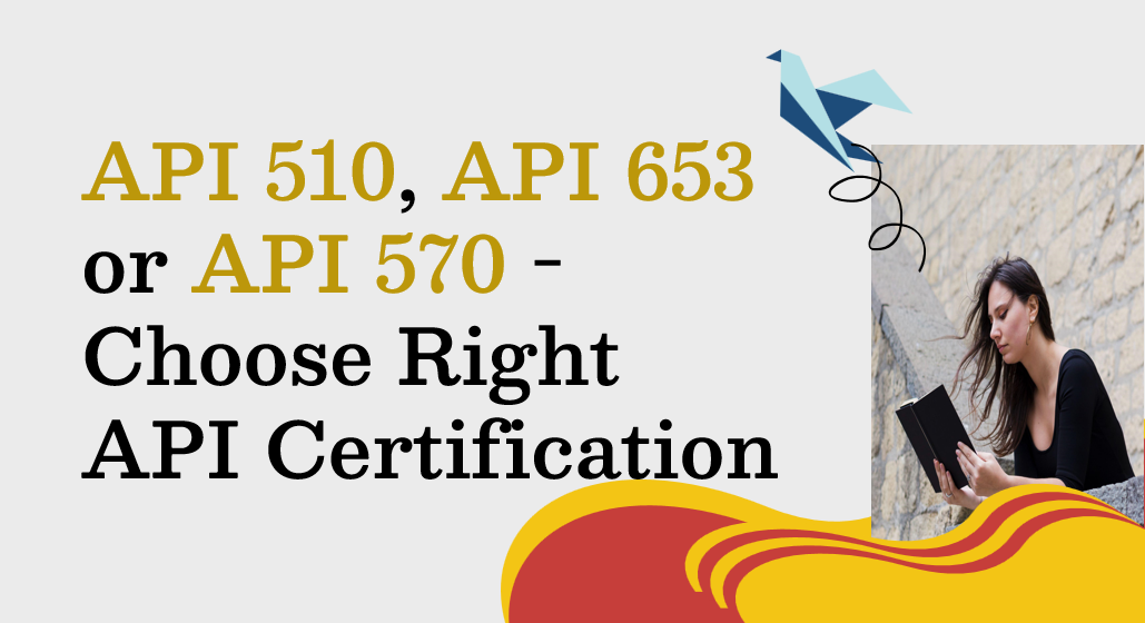 API 510, API 653 or API 570 – Choose Right API Certification – CertDeed