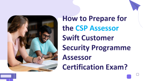 How to Prepare for the CSP Assessor Swift Customer Security Programme Assessor Certification ...